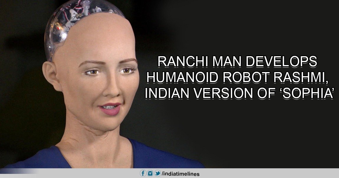 Ranchi man develops humanoid robot Rashmi, Indian version of ‘Sophia’